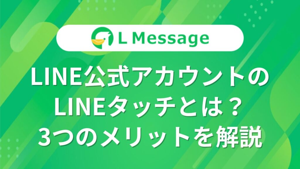 LINE公式アカウントのLINEタッチとは？3つのメリットを解説 – LINE公式アカウント攻略ガイド｜L Message（エルメッセージ）
